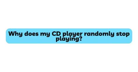 Why Does My CD Player Randomly Stop Playing All For Turntables