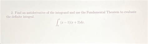 Solved 2 Find An Antiderivative Of The Integrand And Use