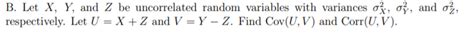 solved b let x y and z be uncorrelated random variables