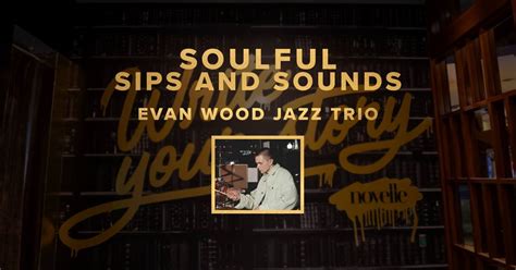 Soulful Sips And Sounds Evan Wood Jazz Trio Novelle At Mohegan Sun