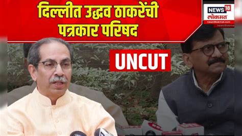 Uddhav Thackeray Uncut दिल्लीत उद्धव ठाकरेंची पत्रकार परिषद । Loksabha