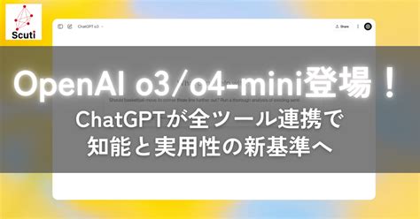 Openai O3 O4 Mini 登場！chatgptが全ツール連携で知能と実用性の新基準へ 株式会社スクーティー ブログ
