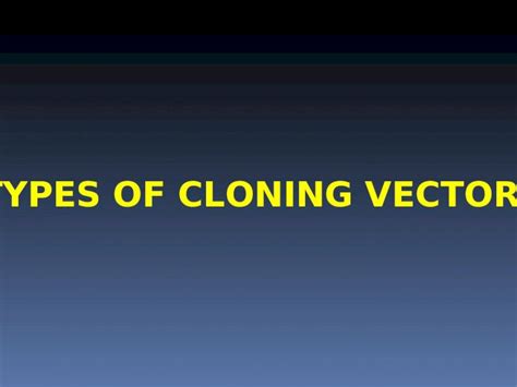Ppt Types Of Cloning Vectors Dokumen Tips