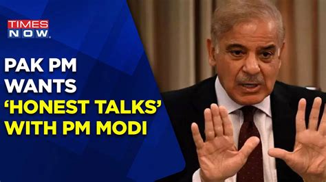 Pakistan Pm Shehbaz Sharif Wants Honest Talks With Pm Modi Pak