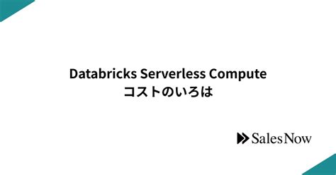 Databricks サーバレスコンピュートのコスト確認 Salesnow Tech Blog