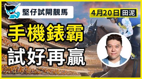 【堅仔試閘靚馬】4月20日 田泥賽事 手機錶霸 試好再贏｜賽馬貼士 ｜賽馬賠率 ｜田泥 Youtube