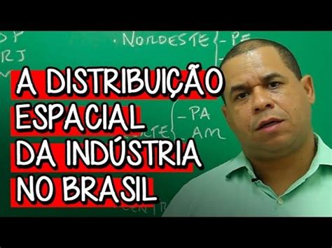 A Distribuição Espacial da Indústria no Brasil Extensivo Geografia