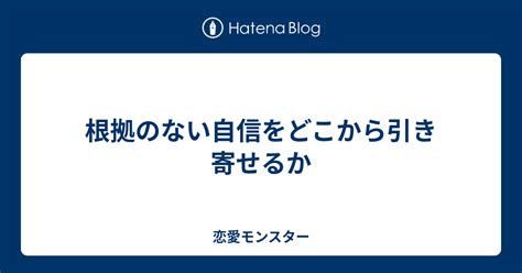 根拠のない自信をどこから引き寄せるか 恋愛モンスター