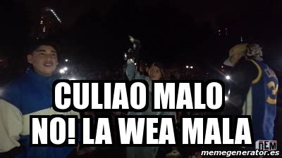 Meme Personalizado Culiao Malo No La Wea Mala 30537861