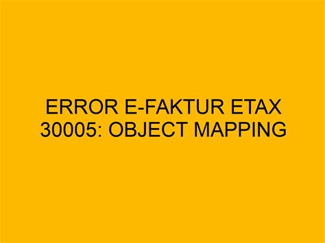Solusi Cara Atasi Error E Faktur Etax 30005 Object Mapping