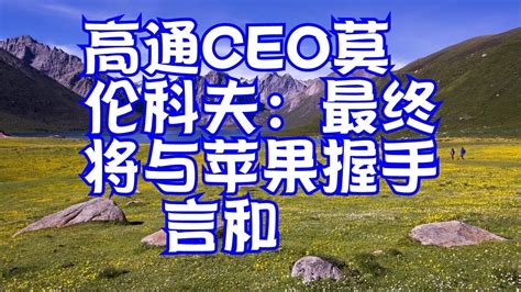 高通ceo莫伦科夫：最终将与苹果握手言和 Youtube