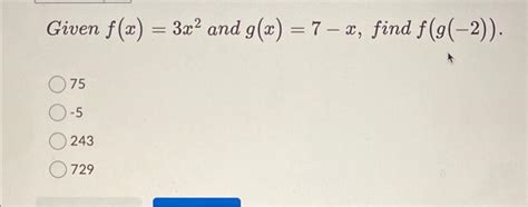 Solved Given F X 3x2 And G X 7−x Find F G −2 75 −5 243