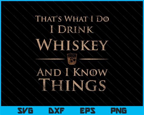 Thats What I Do I Drink Whiskey And I Know Things Svg Png Files
