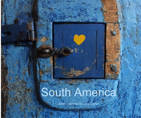 South America By Allan Chawner And Carol Carter Blurb Books Australia