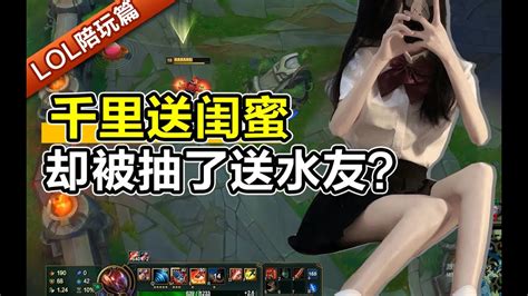 【lol陪玩酱】千里送闺蜜，却被主播抽了给水友白嫖？ Youtube