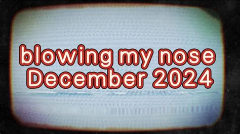 Nose Blowing Compilation Of December 2024 Lukipelasexy