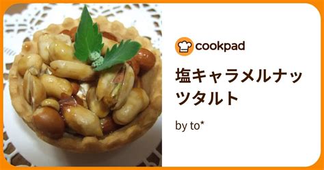塩キャラメルナッツタルト By To 【クックパッド】 簡単おいしいみんなのレシピが395万品