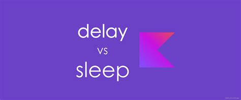 不用休眠的 Kotlin 并发：深入对比 Delay 和 Sleepkotlin Delay Csdn博客