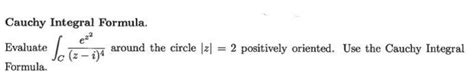 Solved Cauchy Integral Formula Evaluate ∫cz−i4ez2 Around