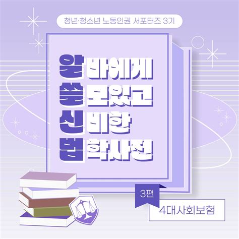 청소년근로권익센터 알쓸신법 3편 4대사회보험 안녕하세요 청년·청소년 노동인권 서포터즈 3기