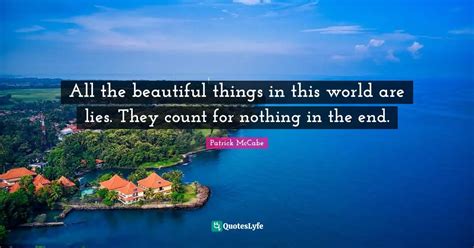 All The Beautiful Things In This World Are Lies They Count For Nothin