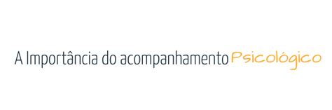 A Importância Do Acompanhamento Psicológico