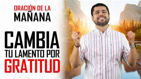Oraci N Para Cambiar Tu Lamento En Gratitud Y En Alegr A Youtube