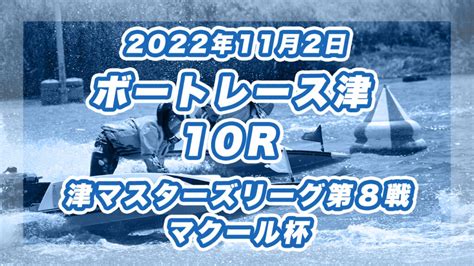 【ボートレース津】2022年11月2日開催「津マスターズリーグ第8戦マクール杯」10rの買い目予想