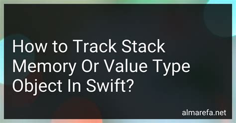 How To Track Stack Memory Or Value Type Object In Swift In 2024