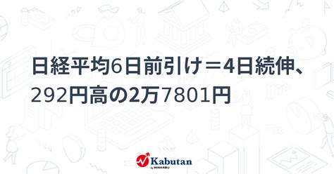 日経平均6日前引け＝4日続伸、292円高の2万7801円 市況 株探ニュース