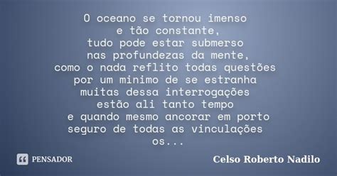 O Oceano Se Tornou Imenso E Tão Celso Roberto Nadilo Pensador