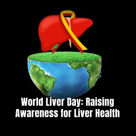 World Liver Day Raising Awareness For Liver Health