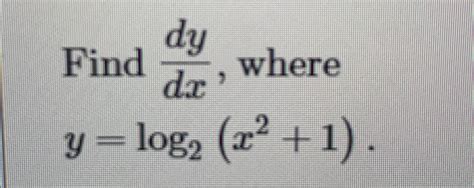 Solved Find dydx, ﻿wherey=log2(x2+1) | Chegg.com