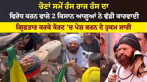 ਚੋਣਾਂ ਸਮੇਂ ਹੰਸ ਰਾਜ ਹੰਸ ਦਾ ਵਿਰੋਧ ਕਰਨ ਵਾਲੇ 2 ਕਿਸਾਨ ਆਗੂਆਂ ਨੇ ਵੱਡੀ ਕਾਰਵਾਈ