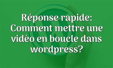 Réponse Rapide Comment Mettre Une Vidéo En Boucle Dans Wordpress