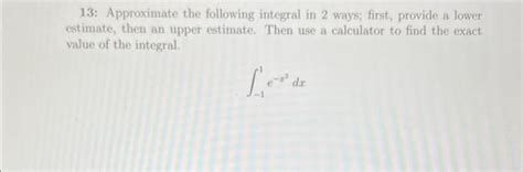 Solved 13 Approximate The Following Integral In 2 Ways Chegg Com
