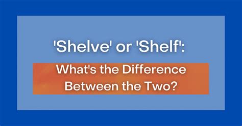 ‘shelve Or Shelf Whats The Difference Between The Two