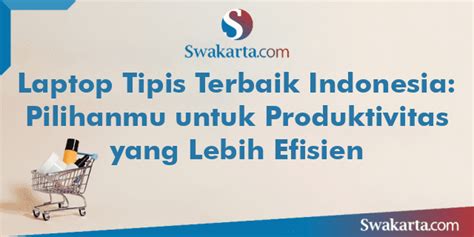 Laptop Tipis Terbaik Indonesia Pilihanmu Untuk Produktivitas Yang Lebih Efisien