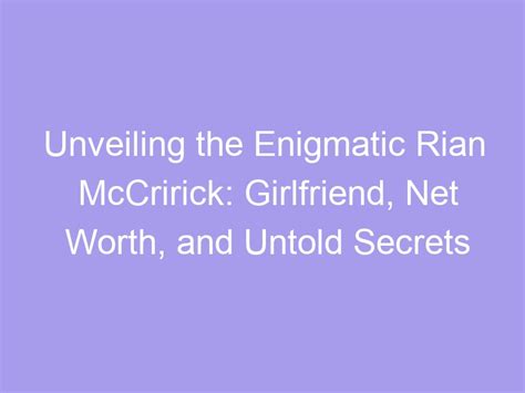 Unveiling The Enigmatic Rian Mccririck Girlfriend Net Worth And