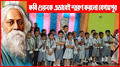 বেগমপুরে রবিস্মরণ প্রতিবছর এভাবেই কবিগুরুকে শ্রদ্ধা নিবেদন করে বেগমপুর