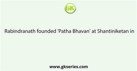 Rabindranath Founded Patha Bhavan At Shantiniketan In