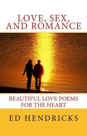 Love Sex And Romance Beautiful Love Poems For The Heart By Ed Hendricks Goodreads