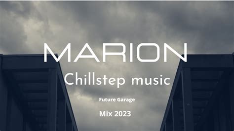 MARION Chillstep Music Future Garage Mix 2023 YouTube