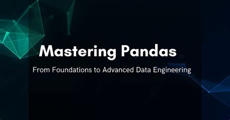 Mastering Pandas From Foundations To Advanced Data Engineering