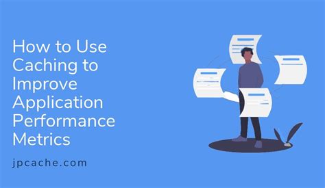 How To Use Caching To Improve Application Performance Metrics