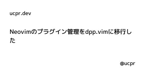 Neovimのプラグイン管理をdppvimに移行した Ucprdev