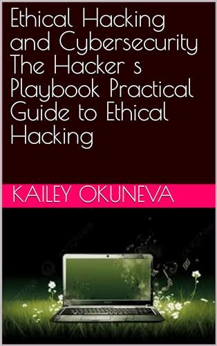 Ethical Hacking And Cybersecurity The Hacker S Playbook Practical Guide