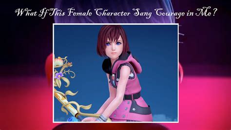 What If Kairi Sang Courage In Me By Wilygryphon On Deviantart
