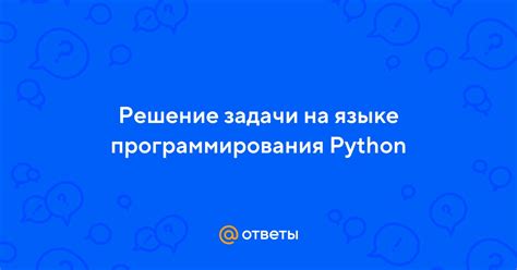 Ответы Mail Решение задачи на языке программирования Python