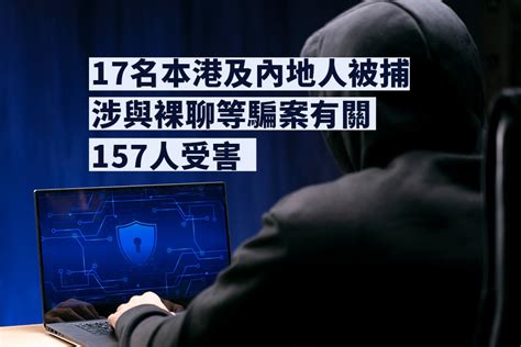 17名本港及內地人被捕 涉與裸聊等騙案有關、157人受害